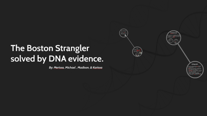The Boston Strangler solved by DNA evidence. by Karissa Towns on Prezi