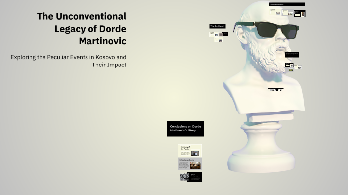 The Unconventional Legacy of Dorde Martinovic by niti syliqi on Prezi