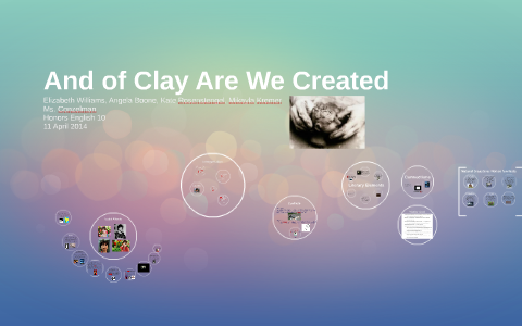 And of Clay Are We Created by Mikayla Kremer on Prezi