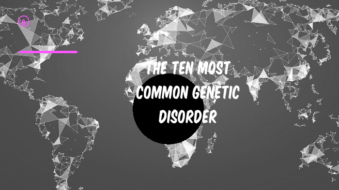 10 Most Common Genetic Disorder by ernesto girado on Prezi