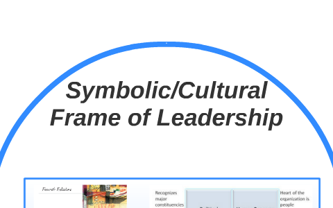 Symbolic/Cultural Frame of Leadership by Dave Bechtel on Prezi