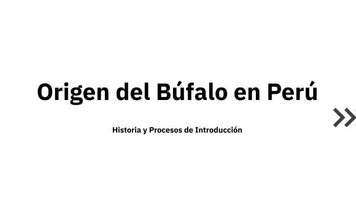 Origen del Búfalo en Perú by David Hidalgo Bonifaz on Prezi