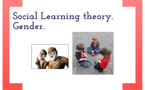 Social learning theory gender by Thomas Atkinson on Prezi
