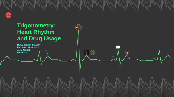 Trigonometry: Heart Rhythm and Drug Usage by Sebastián Salazar on Prezi