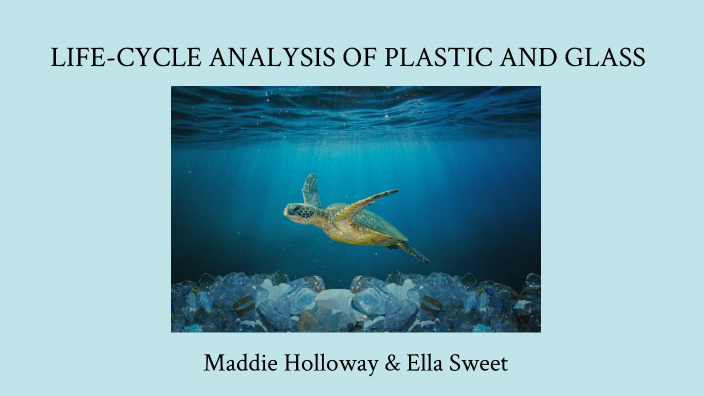Life Cycle Analysis of Plastic and Glass by Maddie Holloway on Prezi