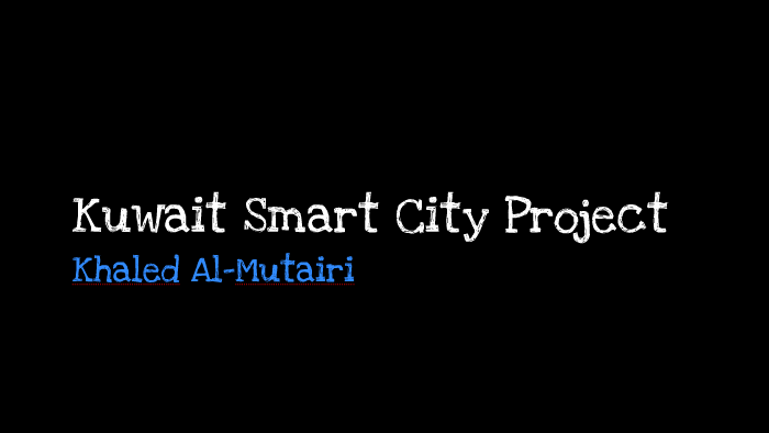 Kuwait Smart City Project by Khaled Al-mutairi on Prezi