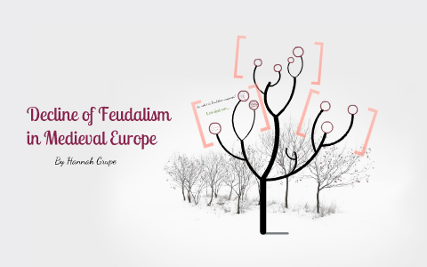Decline of Feudalism in Medieval Europe by Hannah G on Prezi