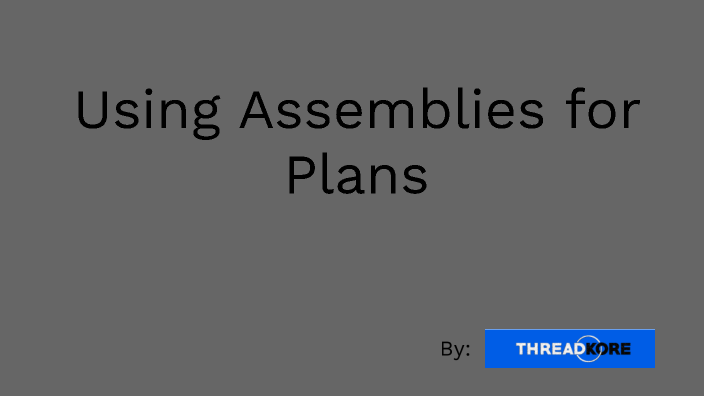 ThreadKore - Using Assemblies for Plans by Tyler Dudman on Prezi