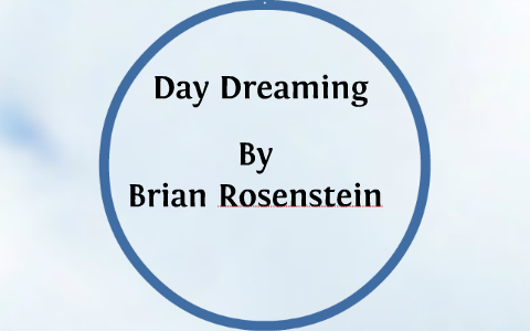 Day Dreaming by Brian Rosenstein on Prezi