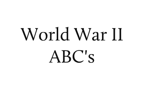 The ABC's of World War II by Jonathan Govin on Prezi