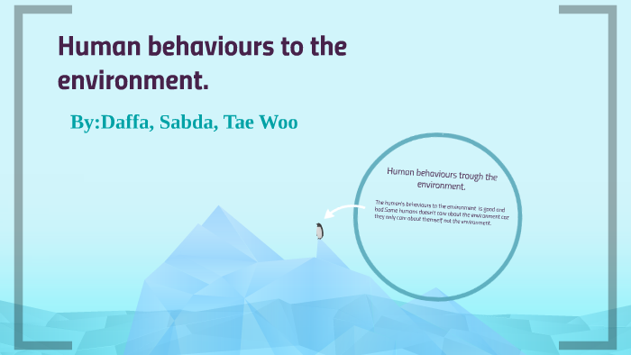 Human behaviours to the environment. by Daffa Satyanegara on Prezi