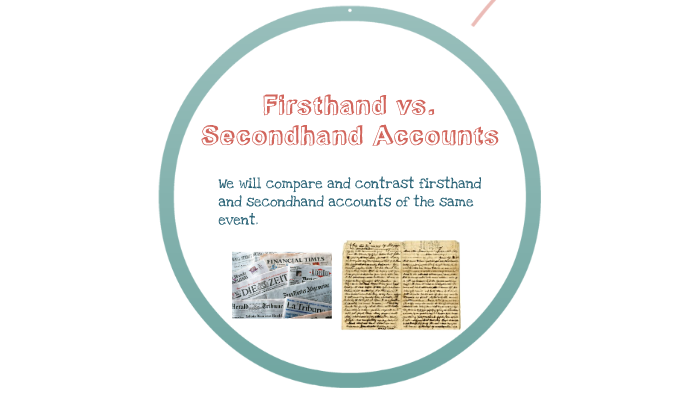 Firsthand vs. Secondhand Accounts by Courtney Barb on Prezi Next