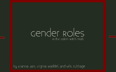 Gender Roles in the Salem Witch Trials by Arianna Jain on Prezi