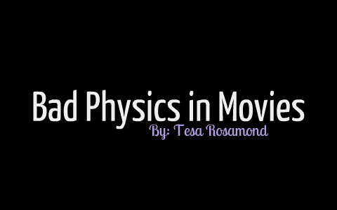 Bad Physics in Movies by Tesa Rosamond on Prezi