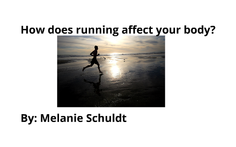 How does running affect your body? by Melanie Schuldt on Prezi