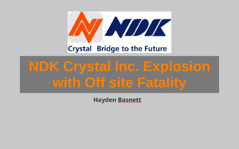 NDK Crystal Inc. Explosion with Offsite Fatality by Hayden Basnett on Prezi