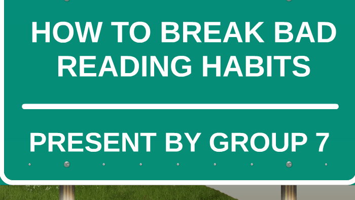 HOW TO BREAK BAD READING HABITS by ngoc uyen on Prezi