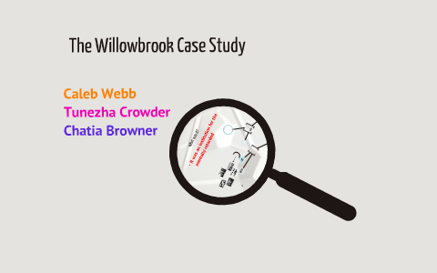 The Willowbrook Case Study by Caleb Webb on Prezi