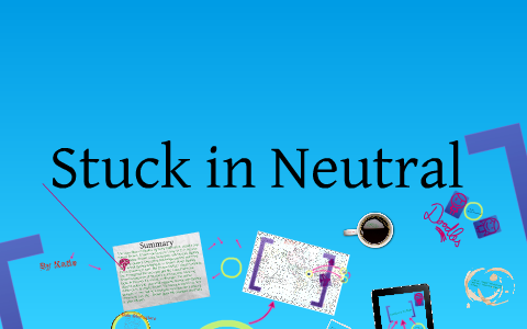 Stuck in Neutral Book Review by Katie Coolidge on Prezi