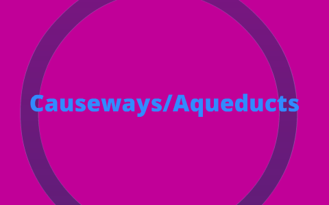 Causeways/Aqueducts by Deandra Dodd on Prezi