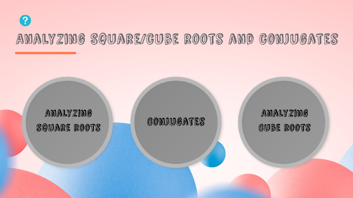 Analyzing square & cube roots + conjugates by Jacky Woo on Prezi