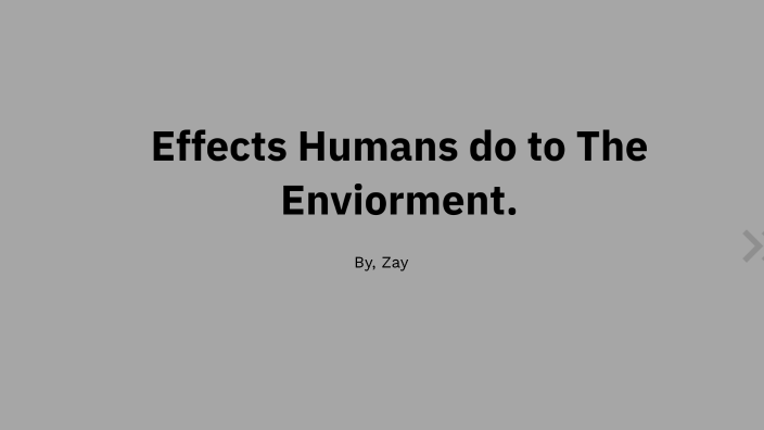How do Humans and Nature Affect Each Other? by Zay Overton on Prezi