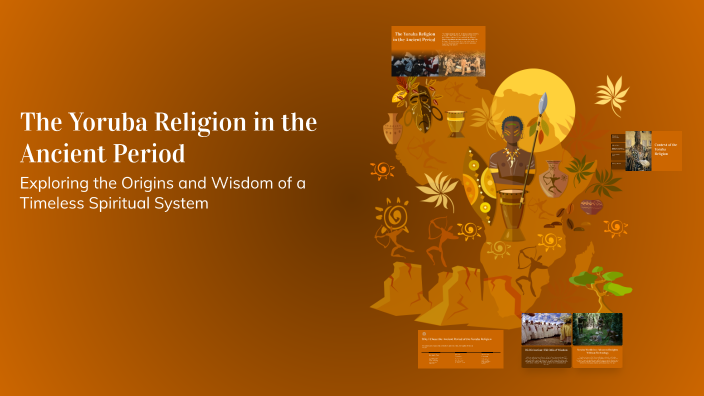 The Yoruba Religion in the Ancient Period by Arath Hernández on Prezi