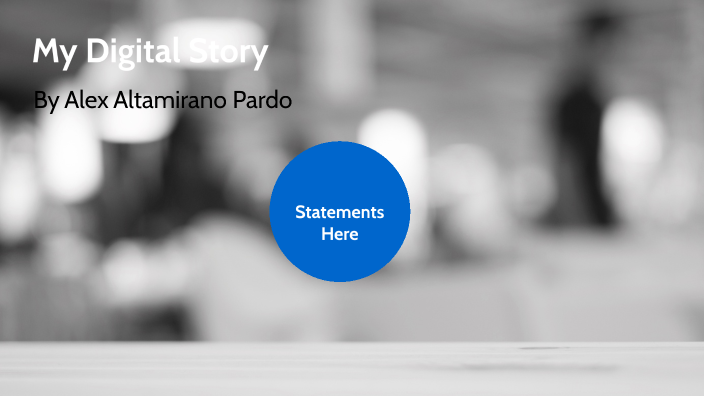 My Digital Story (Alex Altamirano Pardo) by Alex on Prezi
