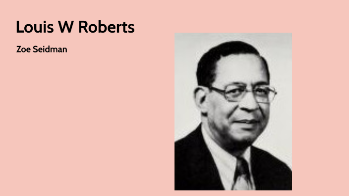 Louis W Roberts by Zoe Seidman on Prezi