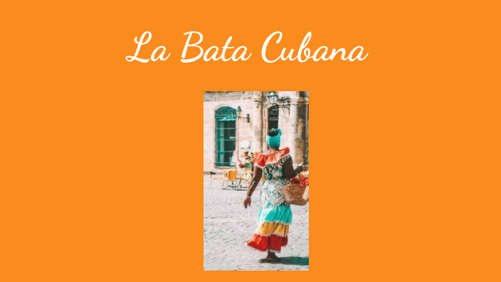 La Bata Cubana by Kaylee Davis on Prezi