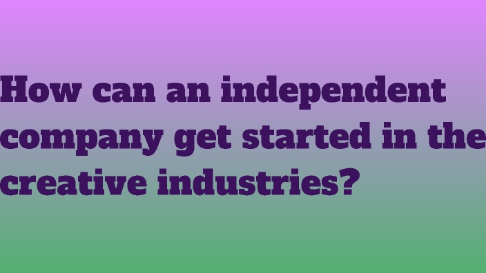 How can an independent (indie) company get started in the creative ...