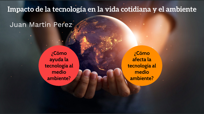 Impacto de la tecnología en la vida cotidiana y el ambiente by Juan ...