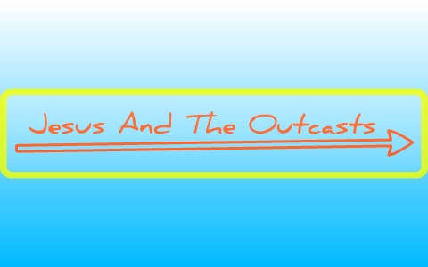 Jesus and the Outcasts by Adam Riley on Prezi