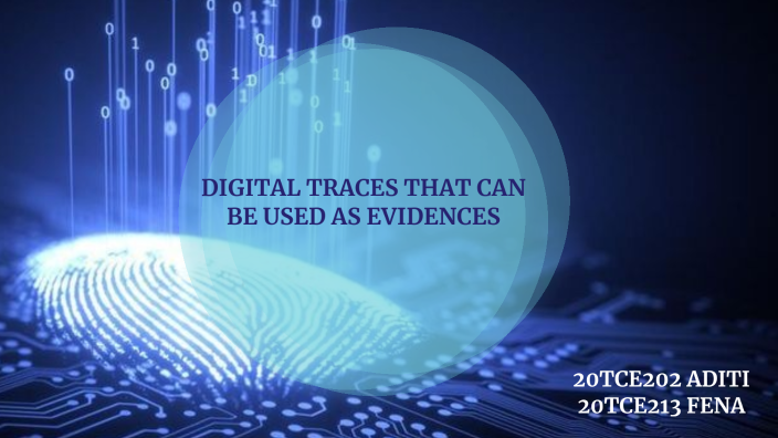 DIGITAL TRACES THAT CAN BE USED AS EVIDENCES by Aditi on Prezi