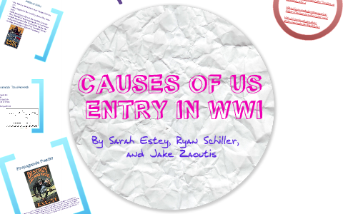 CAUSES OF US ENTRY INTO WWI by Sarah Estey on Prezi