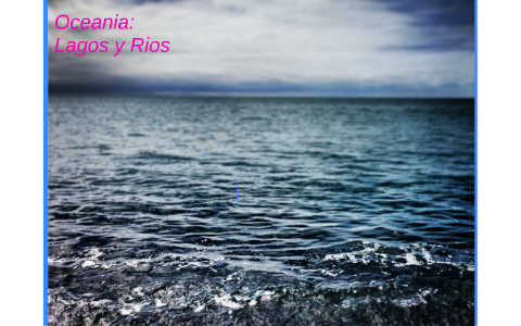 Rios y Lagos De Oceanía by Jane Garcia on Prezi