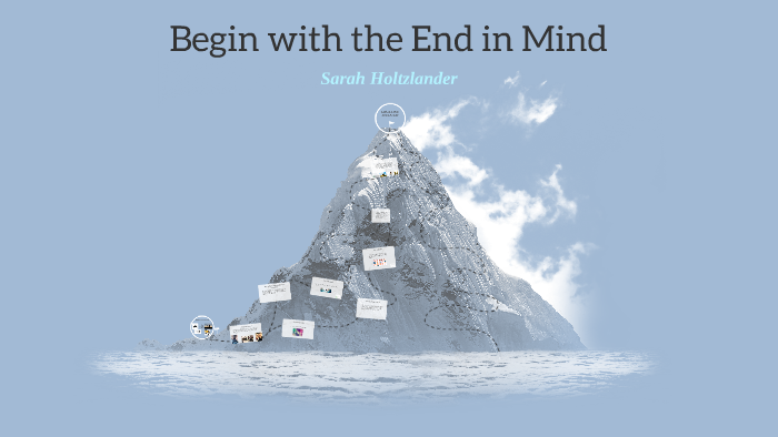 Begin with the End in Mind by Sarah Holtzlander on Prezi