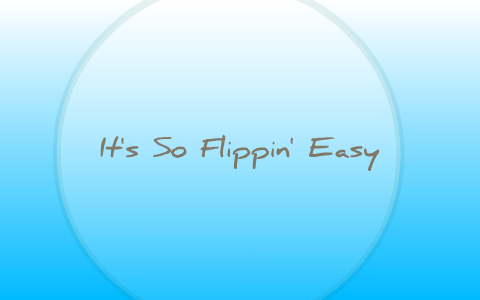 It's so Flippin' Easy by Alicia M. Kessler on Prezi