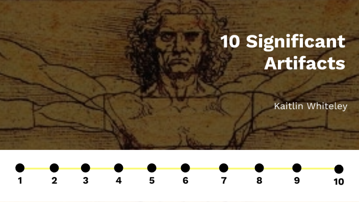 10 Significant Artifacts by Kaitlin Whiteley on Prezi
