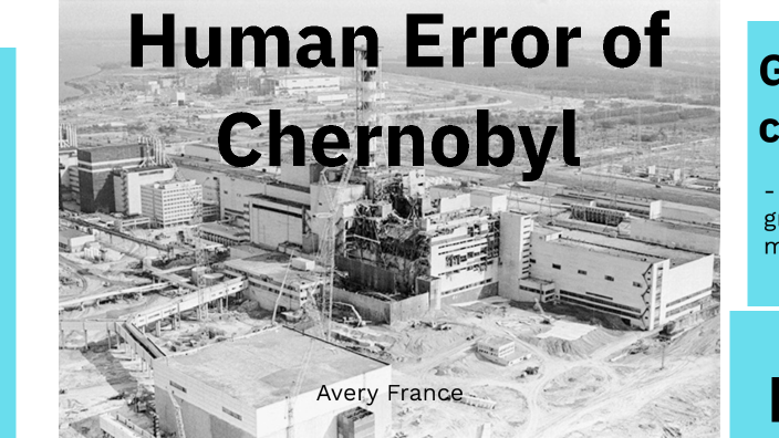 Human Error of Chernobyl by Avery France on Prezi