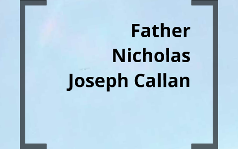 Science: Father Nicholas Callan by Jerry Chikwe on Prezi