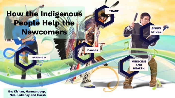 How the Indigenous People Help Newcomers by Harmandeep Sethi on Prezi