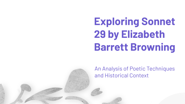 Exploring Sonnet 29 by Elizabeth Barrett Browning by Thomas Church on Prezi