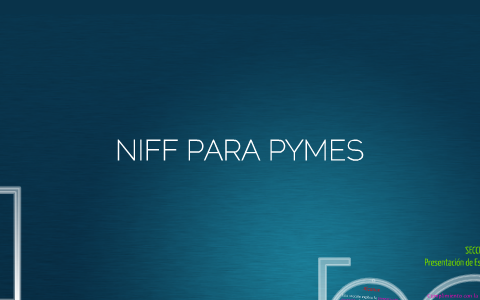 NIFF PARA PYMES: SECCIÓN 1, SECCIÓN 2 Y SECCIÓN 3 by on Prezi