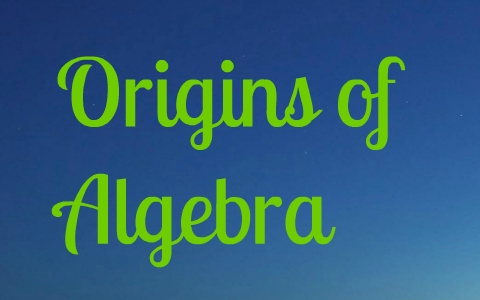 Origins of Algebra by Ruth O'Shea on Prezi