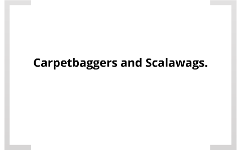 Carpetbaggers and Scalawags by Josh McCoy on Prezi