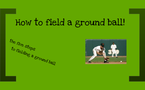 How to field a ground ball. by Jonathan Stickle on Prezi