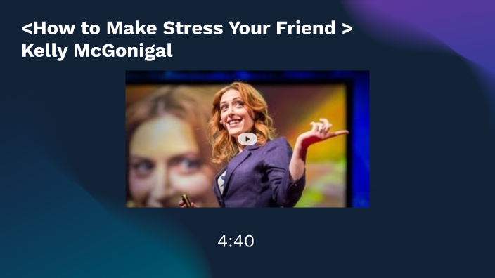 How to Make Stress Your Friend Kelly McGonigal by Ruby Kim on Prezi