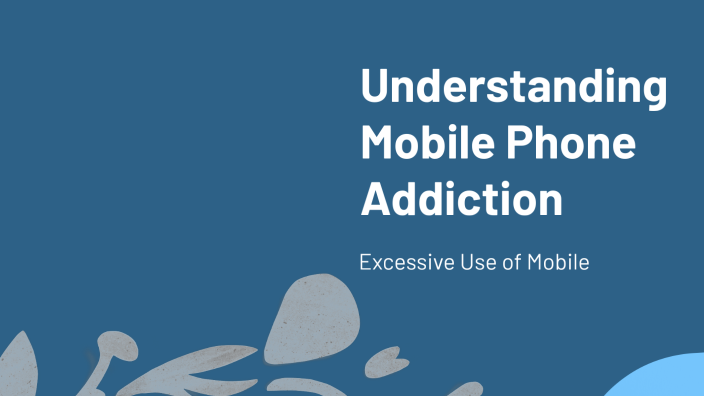 Understanding Mobile Phone Addiction by Naina seth on Prezi
