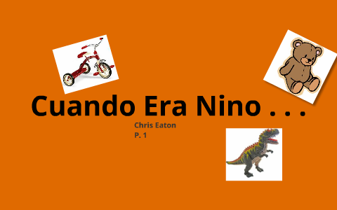 Cuando era un nino . . . by chris eaton on Prezi